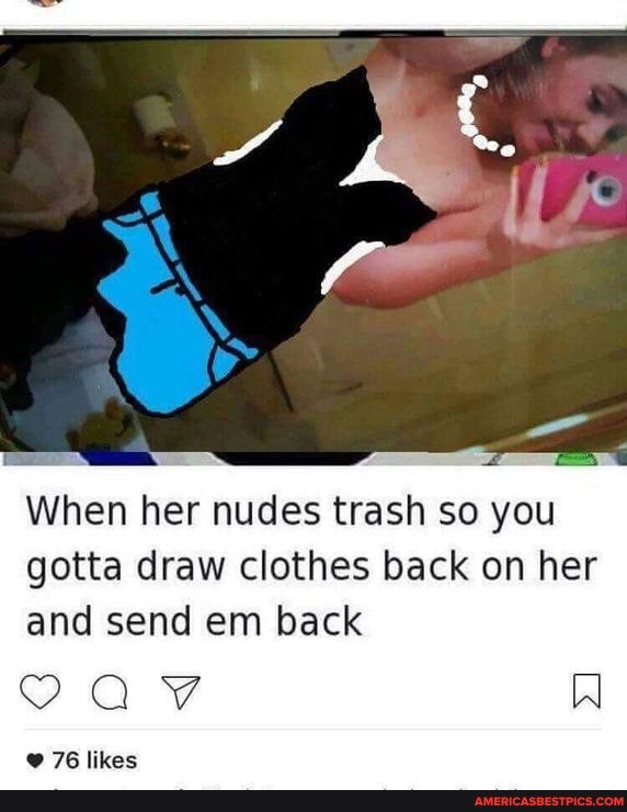 When her nudes trash so you gotta draw clothes back on her and send em back Oa VT - America’s ...