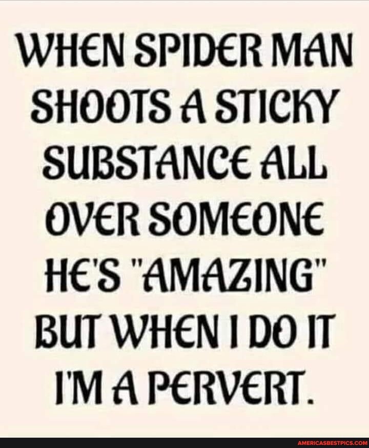 WHEN SPIDER MAN SHOOTS A STICKY SUBSTANCE ALL OVER SOMEONE HE'S ...