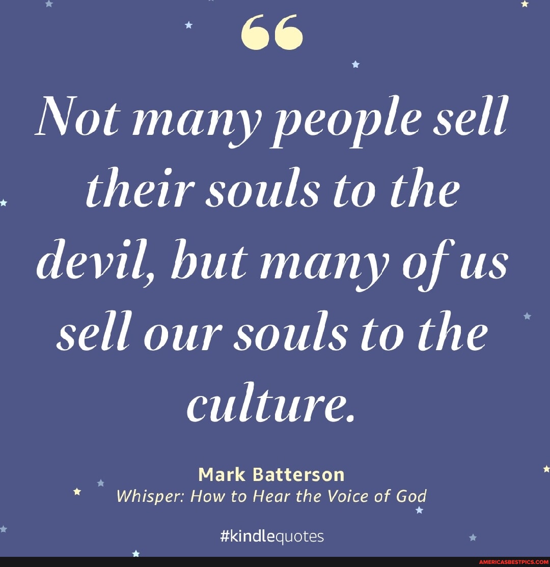 66 Not many people sell their souls to the devil, but many of us sell ...