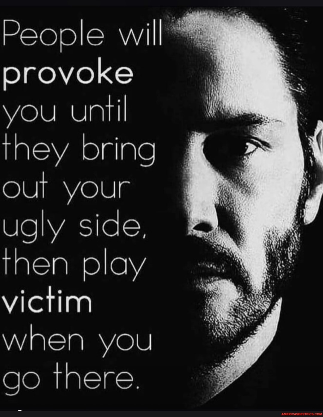 People will provoke YOu until they bring out your ugly side, then play ...