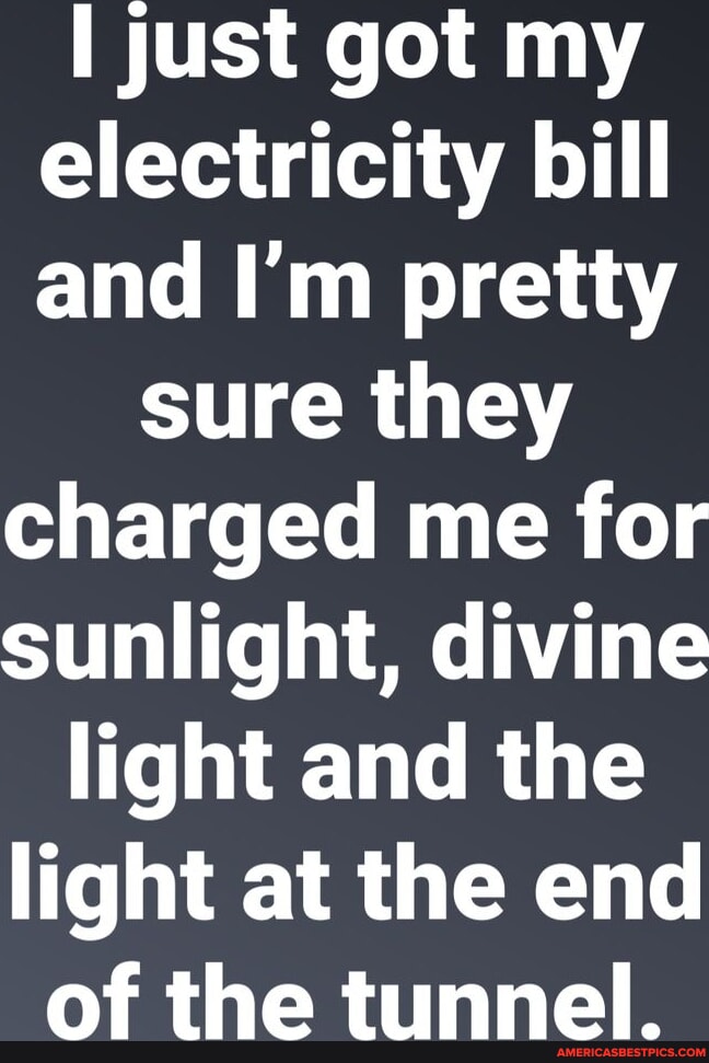 Just got my electricity bill and I'm pretty sure they charged me for ...