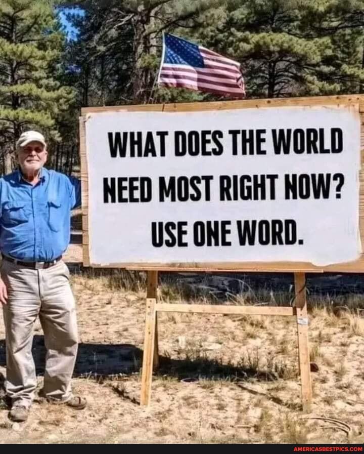 SS THE WORLD HEED MOST RIGHT HOW? USE ONE WORD. - America’s best pics ...