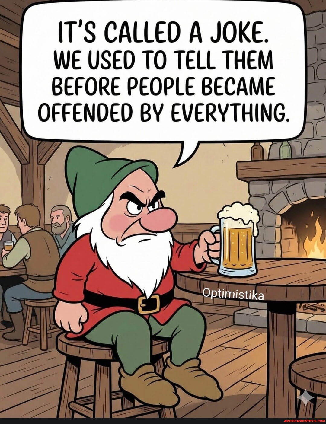 IT'S CALLED A JOKE. WE USED TO TELL THEM BEFORE PEOPLE BECAME OFFENDED ...