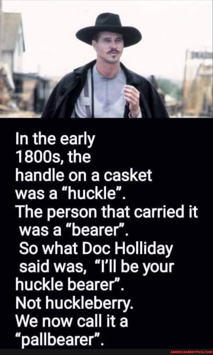 In the early 1800s, the handle on a casket was a "huckle". The person ...