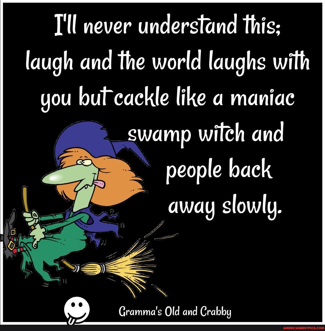 ['ll never understand this; laugh and the world laughs with you buf ...