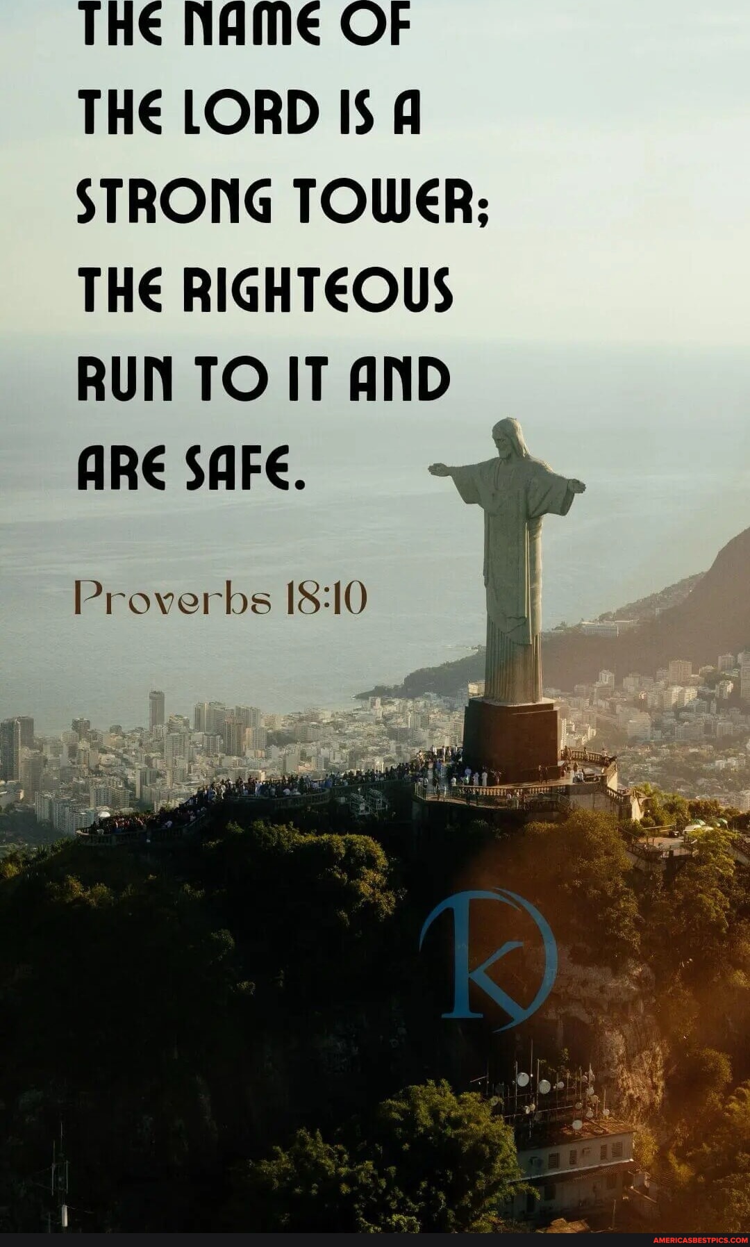 THE NAME OF THE LORD IS STRONG TOWER; THE RIGHTEOUS RUN TO IT AND ARE ...