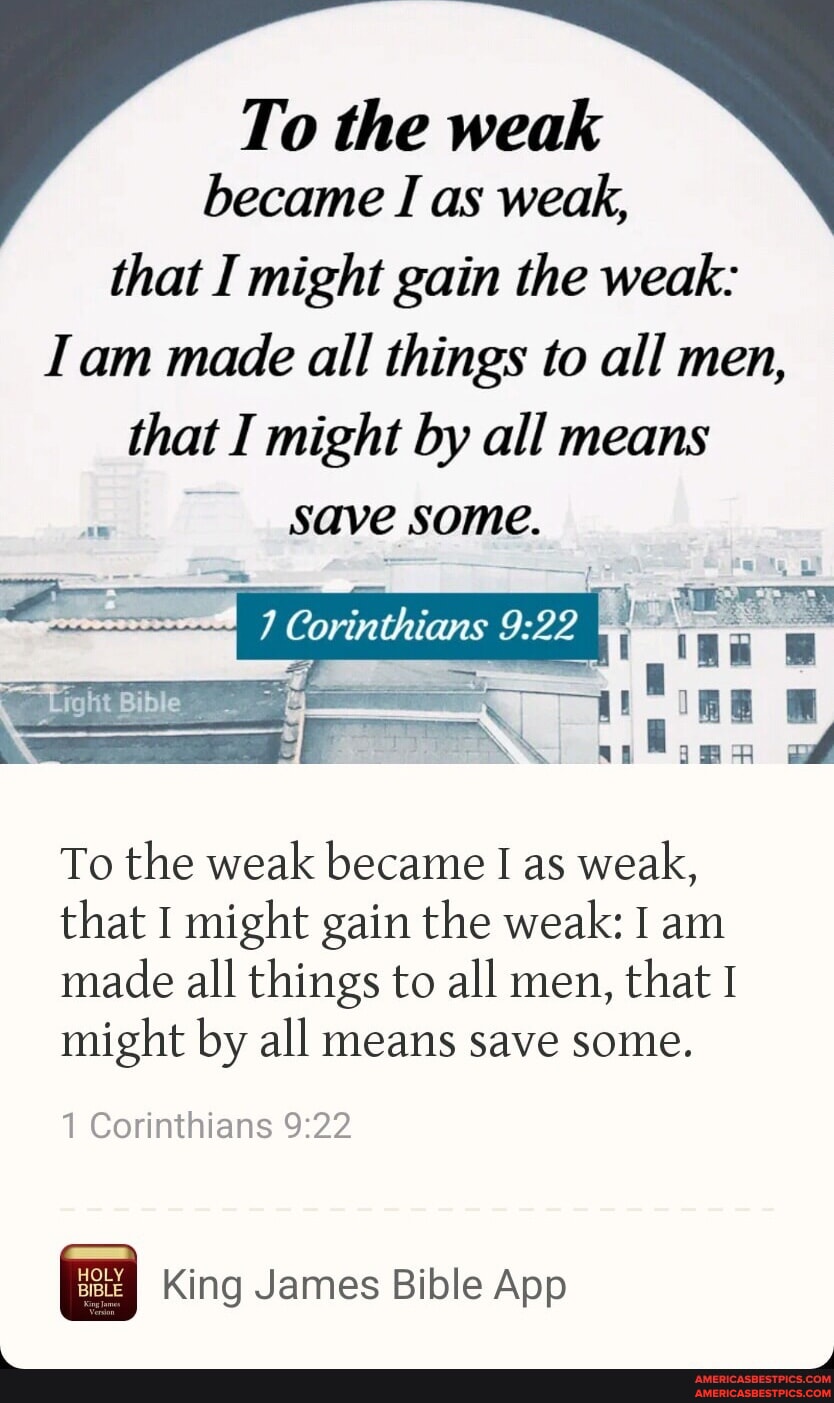 To the weak became I as weak, that I might gain the weak: Iam made all ...