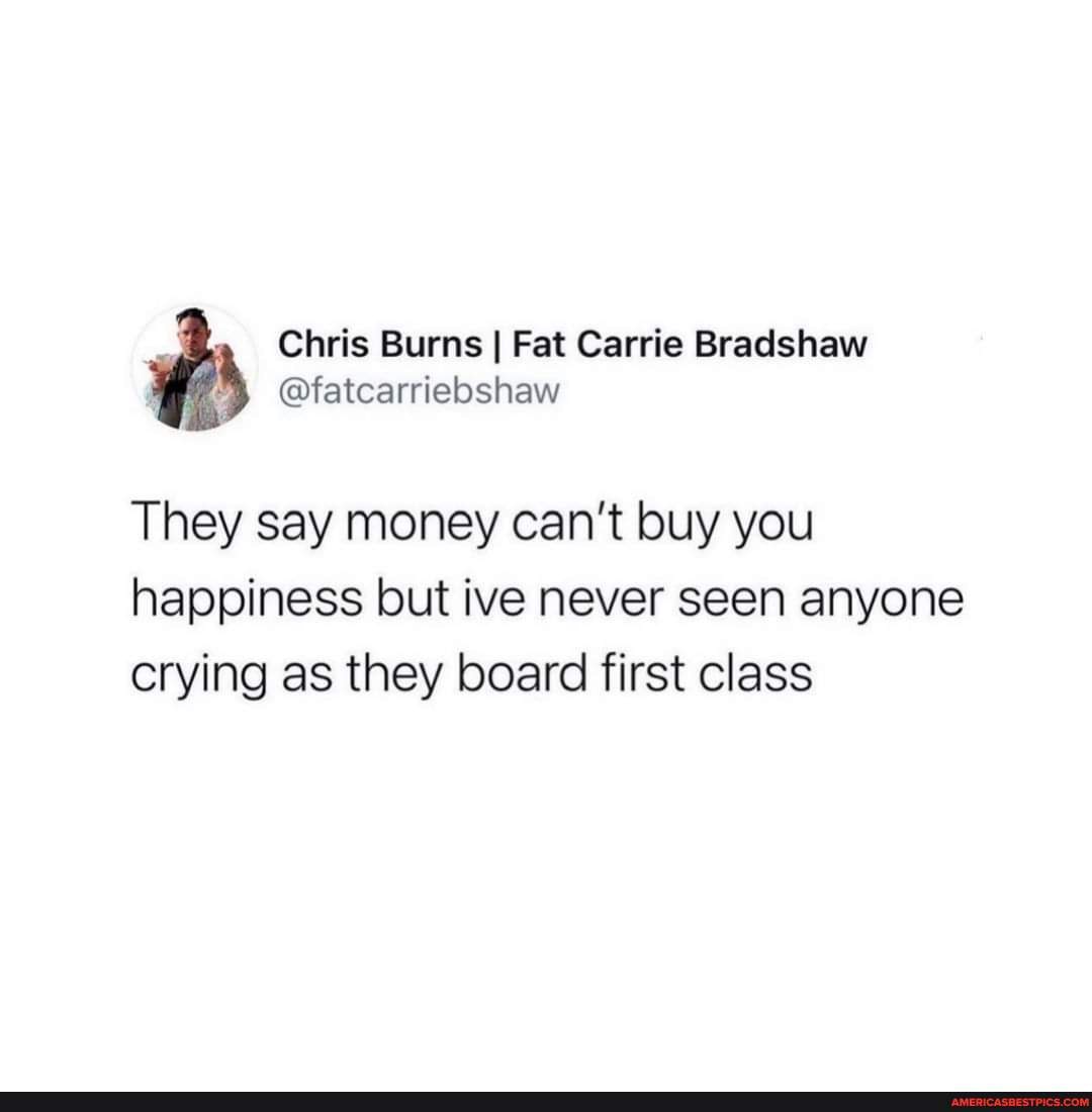 Chris Burns I Fat Carrie Bradshaw They say money can't buy you ...