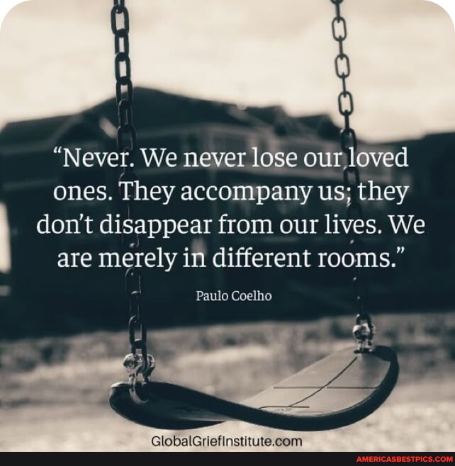 { a "N ever. We never lose our, loved ones. They accompany us; they don ...