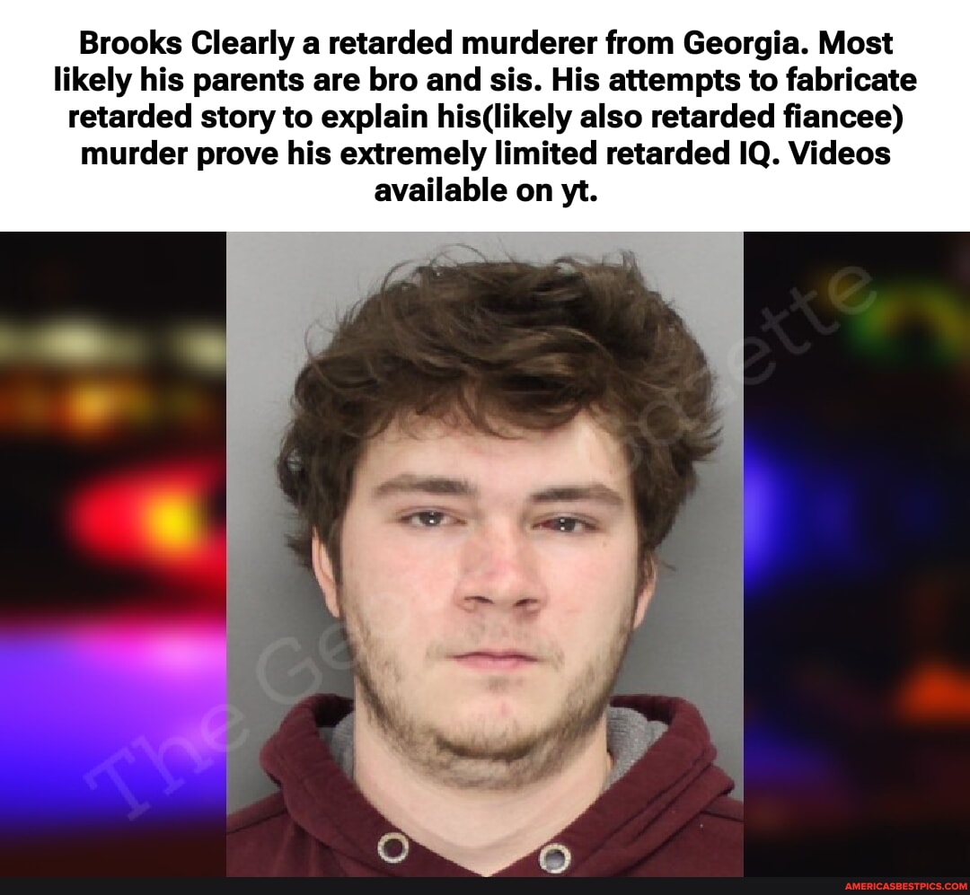 Brooks Clearly a retarded murderer from Georgia. Most likely his ...