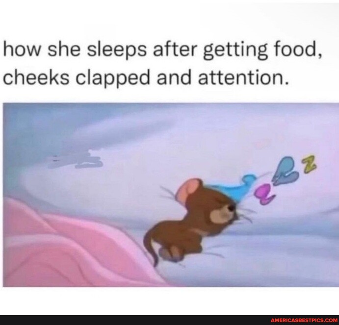 How she sleeps after getting food, cheeks clapped and attention ...