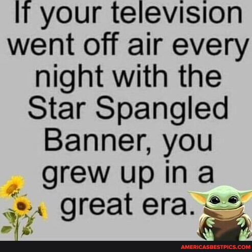If your television went off air every night with the Star Spangled ...