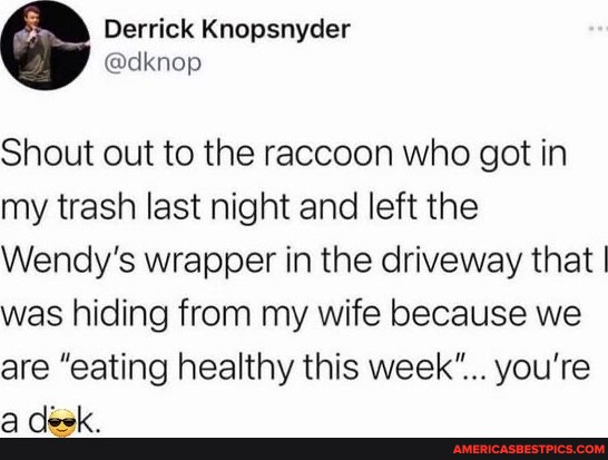 Derrick Knopsnyder Shout out to the raccoon who got in my trash last ...