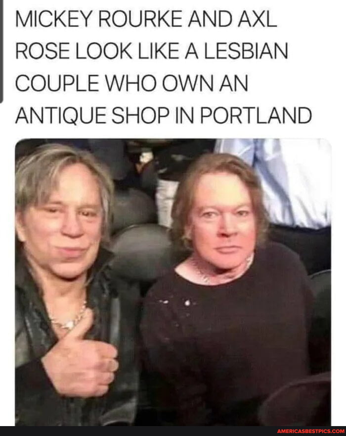 MICKEY ROURKE AND AXL ROSE LOOK LIKE A LESBIAN COUPLE WHO OWN AN ...