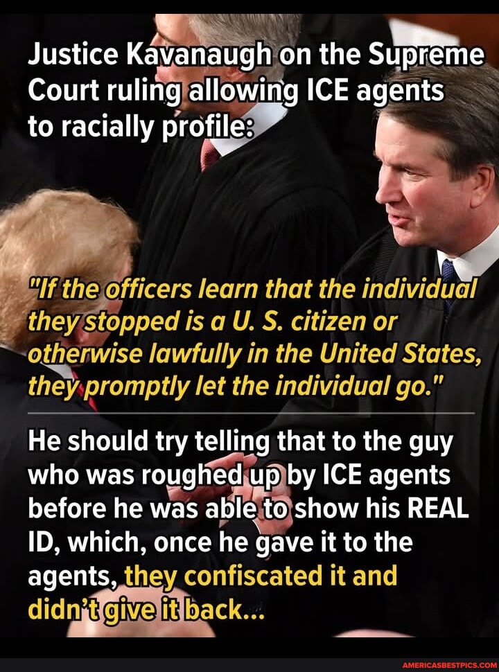 Justice Kavanau Court ruling allowing ICE agents to racially profile ...