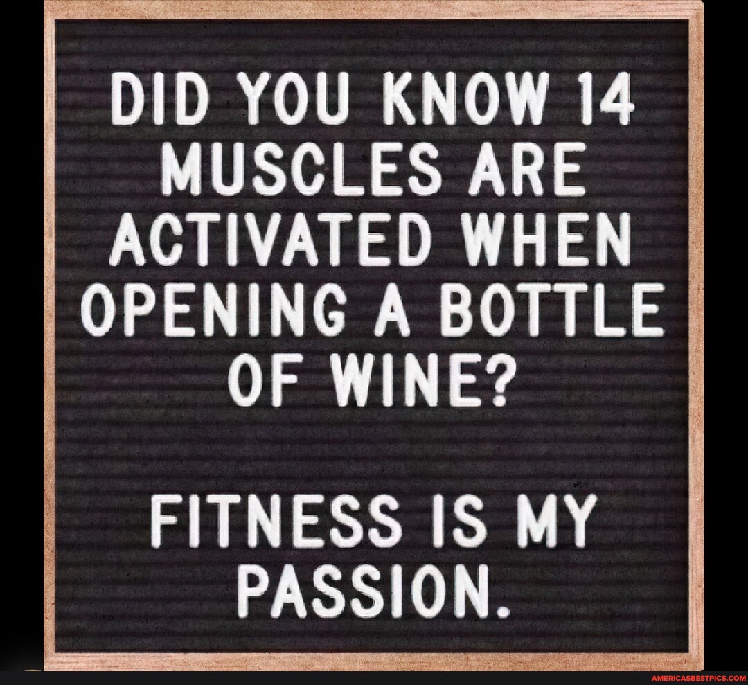 DID YOU KNOW 14 MUSCLES ARE ACTIVATED WHEN OPENING A BOTTLE OF WINE ...