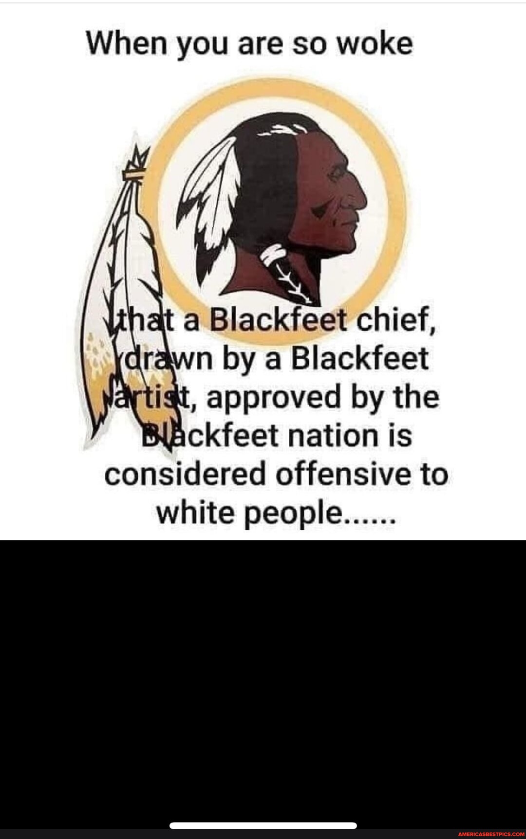 When you are so woke at a Blackfeet chief, awn by a Blackfeet at ...