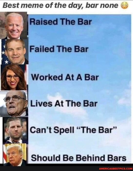 Best meme of the day, bar none Raised The Bar The Bar Worked At Bar ...