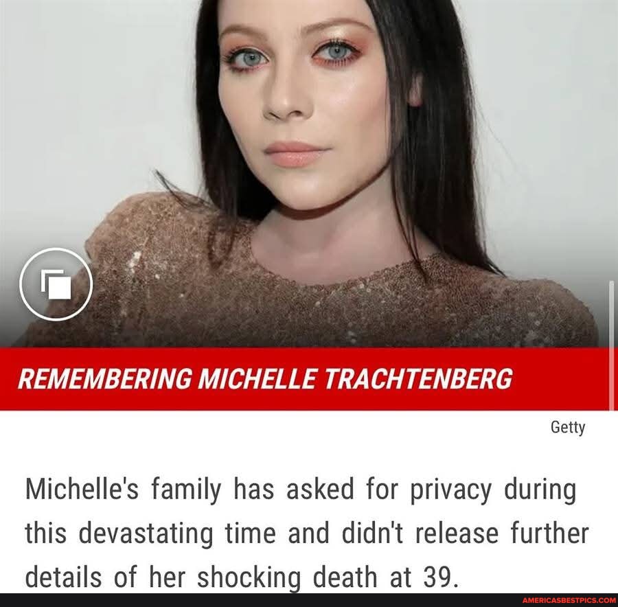 REMEMBERING MICHELLE TRACHTENBERG Getty Michelle's family has asked for ...