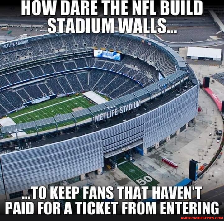 HOW DARE THE NFL BUILD STADIUM WALLS... 10 KEEP FANS THAT HAVEN' PAID ...