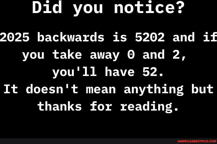 Did you notice? 2025 backwards is 5202 and if you take away and 2, you ...