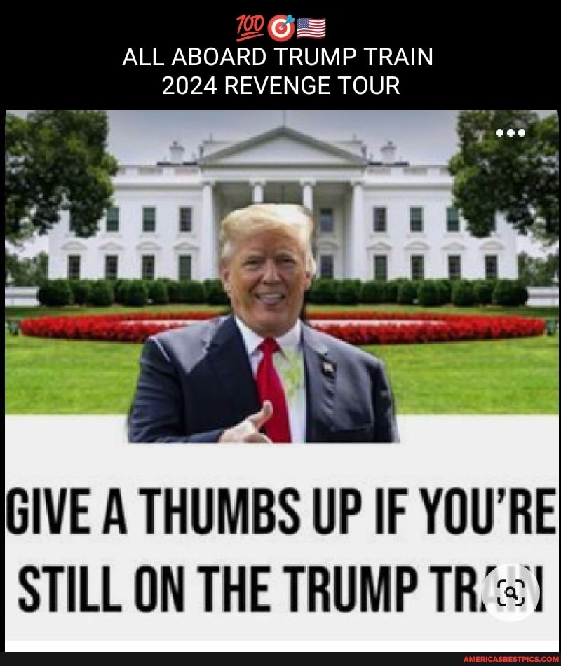 ALL ABOARD TRUMP TRAIN 2024 REVENGE TOUR GIVE A THUMBS UP IF YOU'RE ...