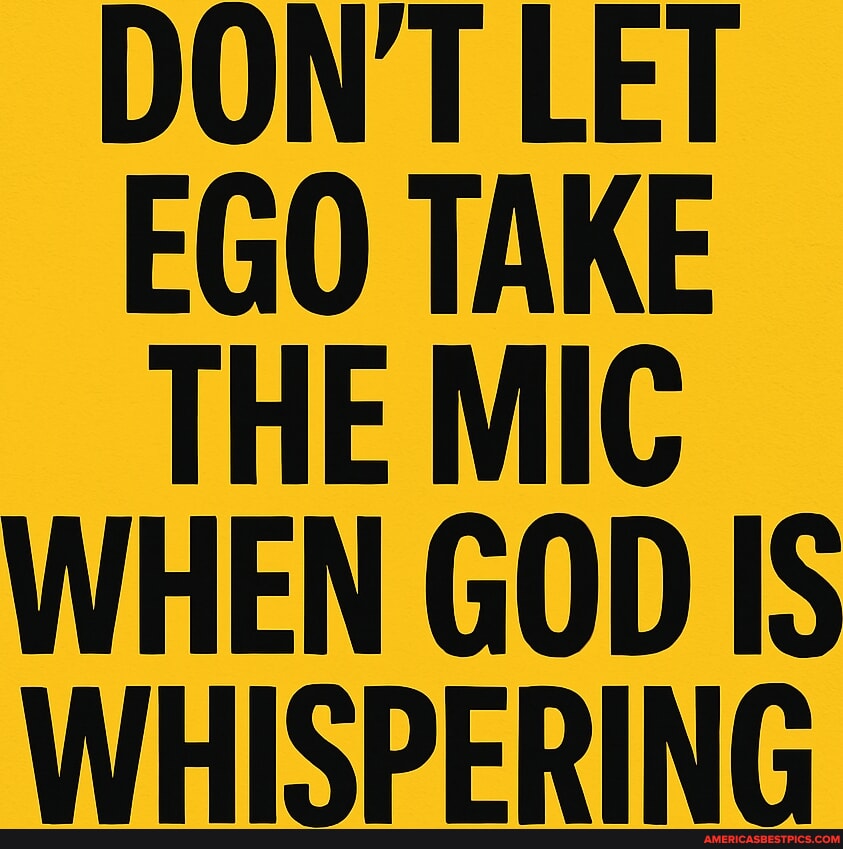 EGO TAKE THE MIC WHEN GOD IS WHISPERING - America’s best pics and videos