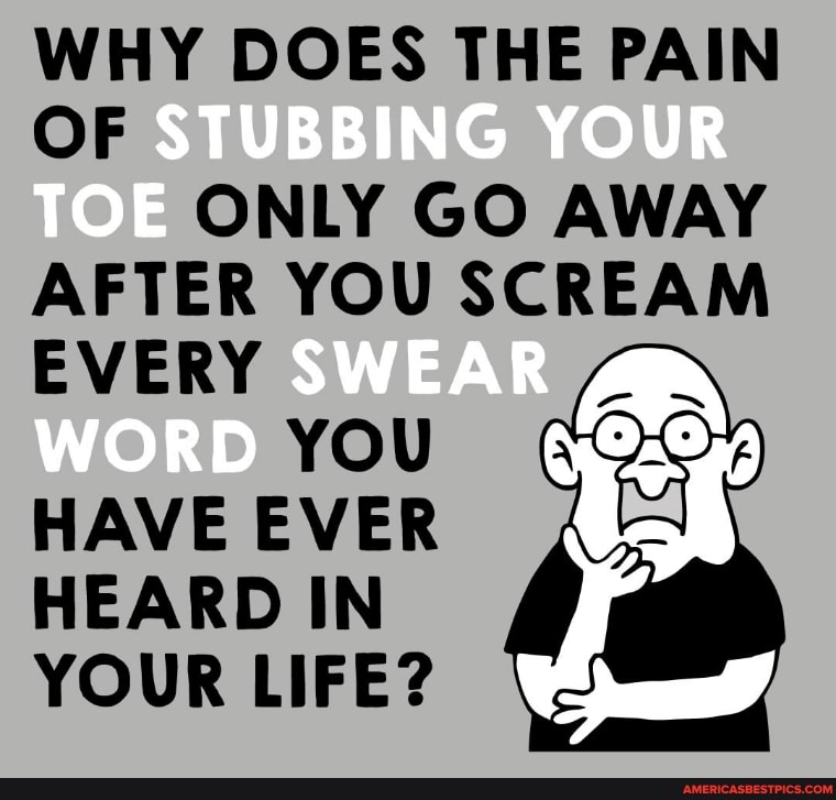 WHY DOES THE PAIN OF STUBBING YOUR OF TOE ONLY GO AWAY TOE AFTER YOU ...