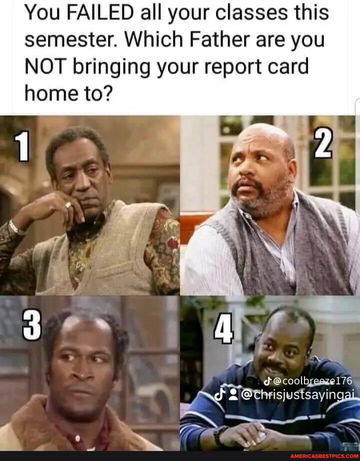 You FAILED all your classes this semester. Which Father are you NOT ...