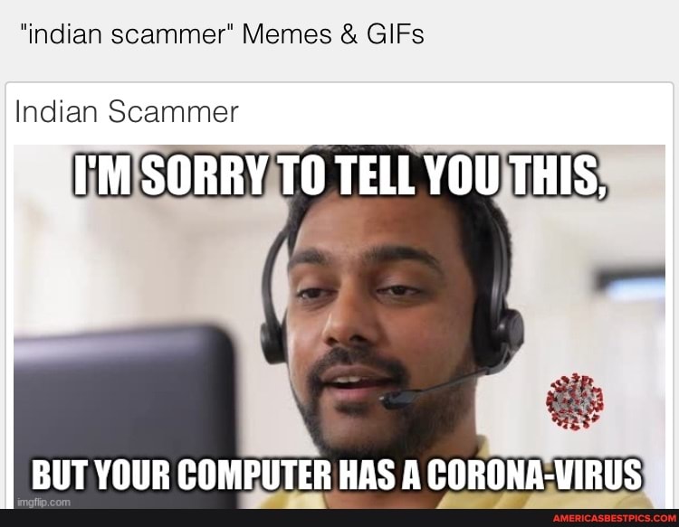 "indian scammer" Memes GIFs Indian Scammer I'M SORRY TO TELL YOU THIS ...