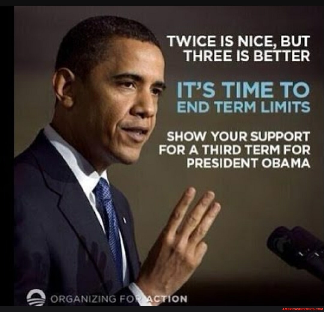 TWICE IS NICE, BUT THREE IS BETTER IT'S TIME TO END TERM LIMITS SHOW ...