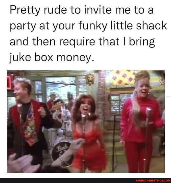 Pretty rude to invite me to a party at your funky little shack and then ...