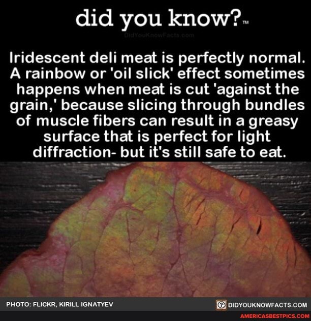 Did you know?. Iridescent deli meat is perfectly normal. A rainbow or ...