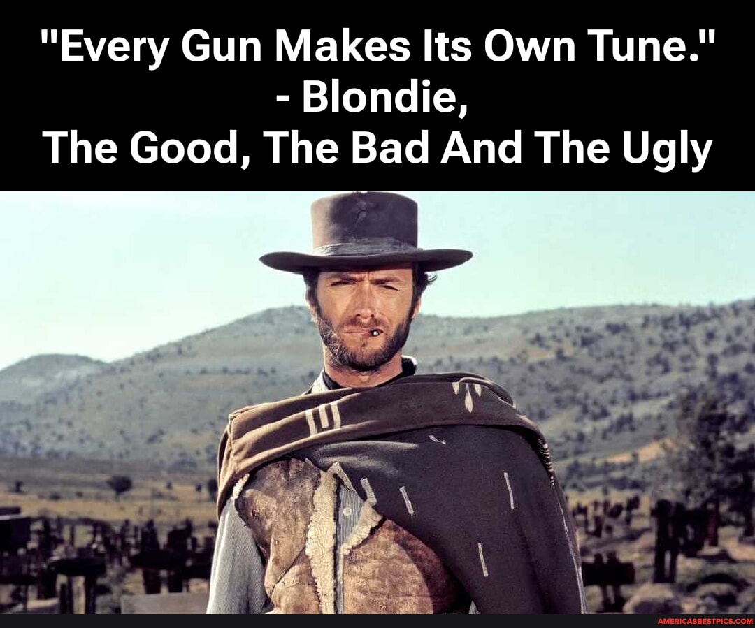 "Every Gun Makes Its Own Tune." - Blondie, The Good, The Bad And The ...