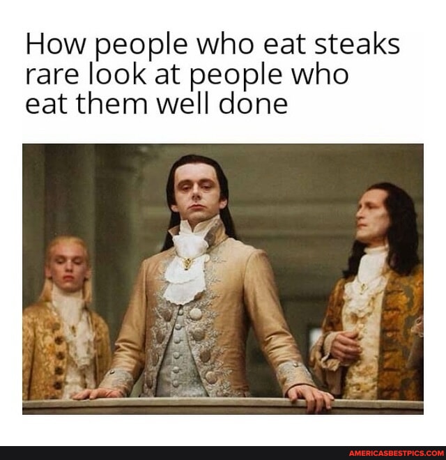 🤢 - How people who eat steaks rare look at people who eat them well ...