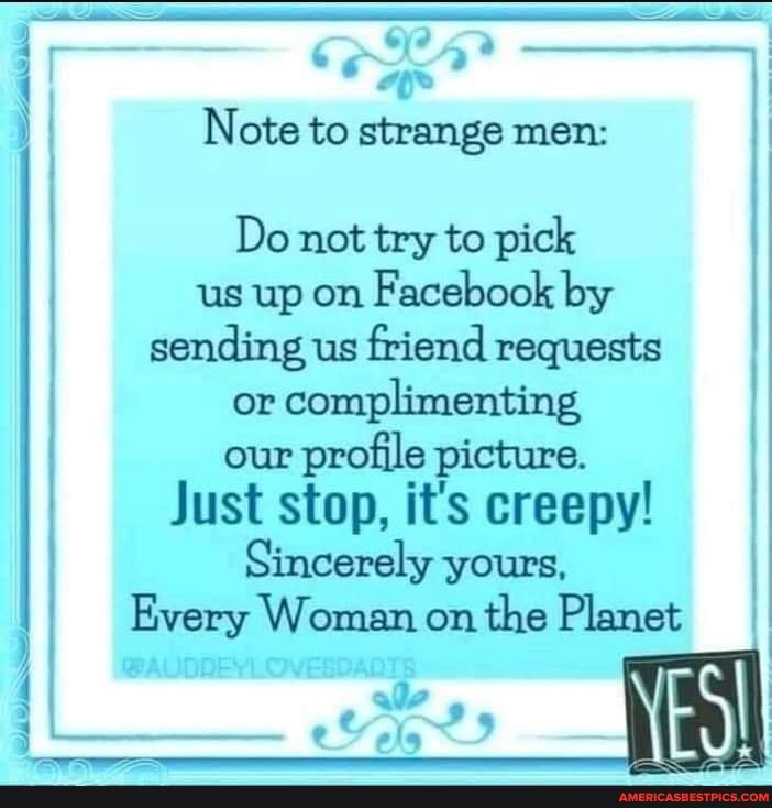 Note to strange men: us up on Facebook by sending us friend requests or ...