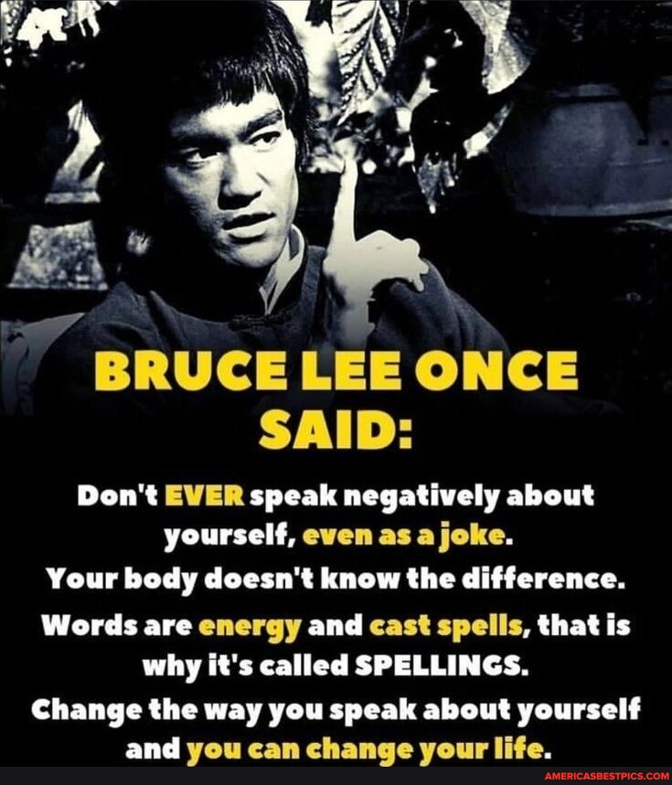 BRUCE LEE ONCE SAID: Don't EVER speak negatively about yourself, even ...