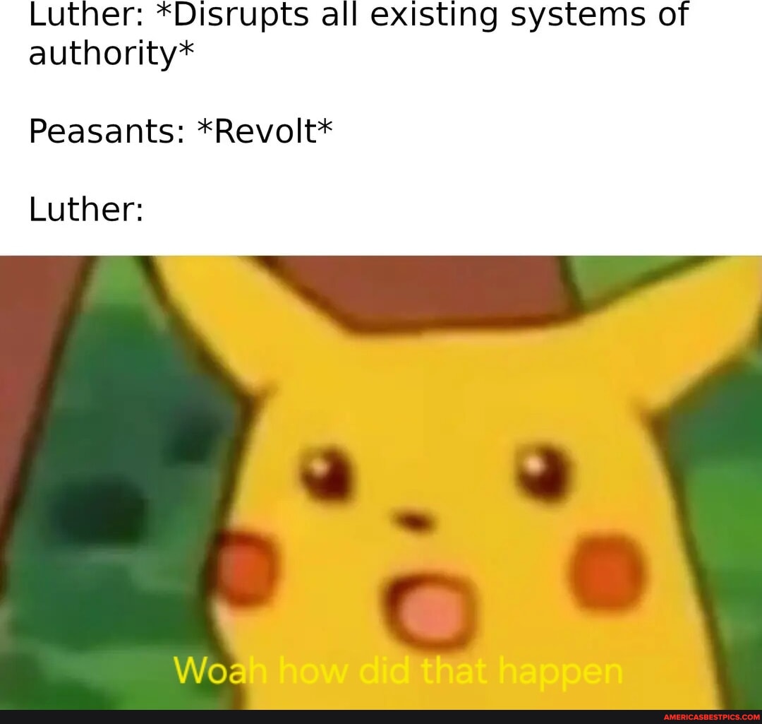 Luther: *Disrupts all existing systems of authority* Peasants: *Revolt ...