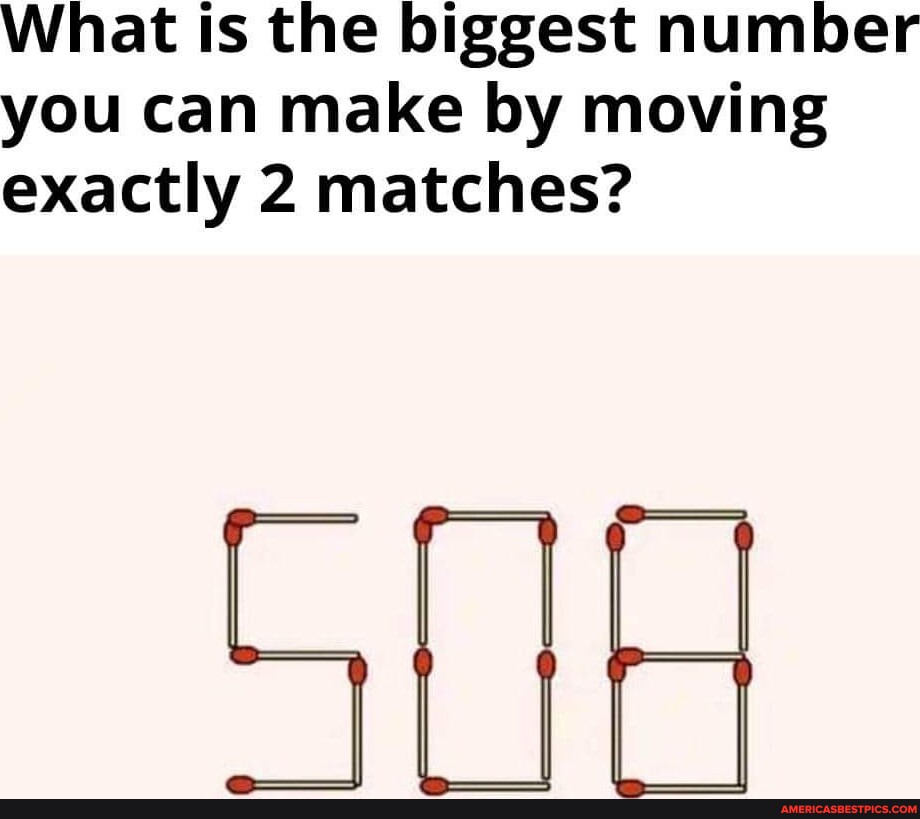 What Is the biggest number you can make by moving exactly 2 matches ...