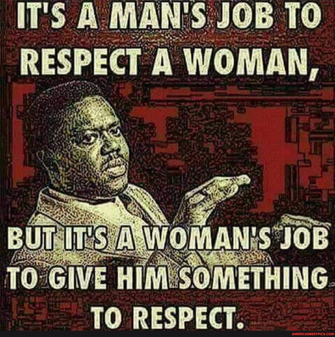 IT'S A MAN'S JOB TO RESPECT ry WOMAN, TITS ANWON MAN; iS'JOB 10 CIVE ...