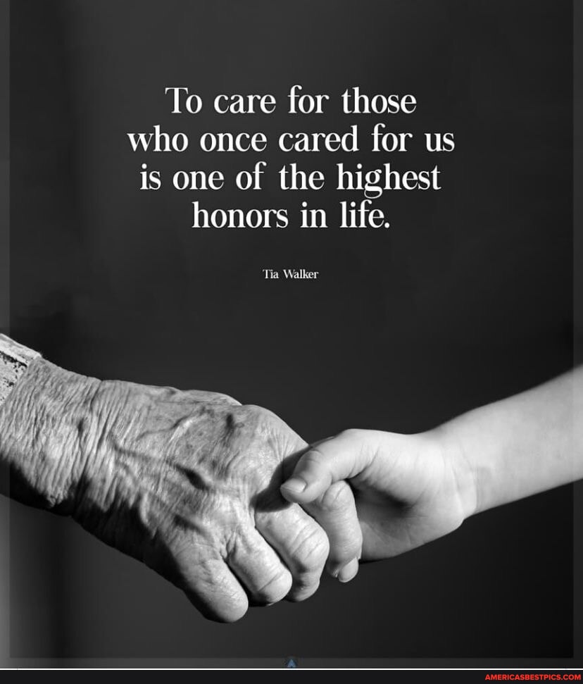 To care for those who once cared for us is one of the highest honors in ...