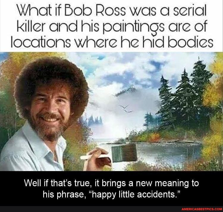 What if Bob Ross was a serial killer and his paintings are of locations ...