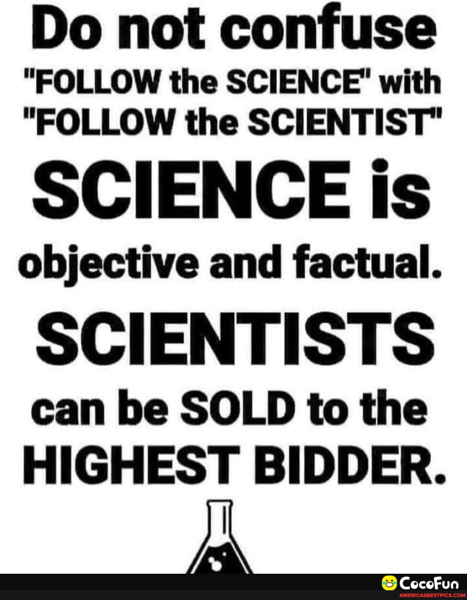 Do not confuse "FOLLOW the SCIENCE' with "FOLLOW the SCIENTIST" SCIENCE ...