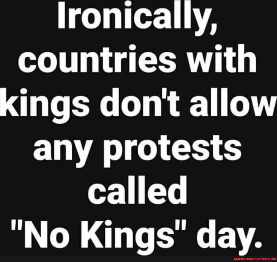 Lronically, countries with kings dont allow any protests called "No ...