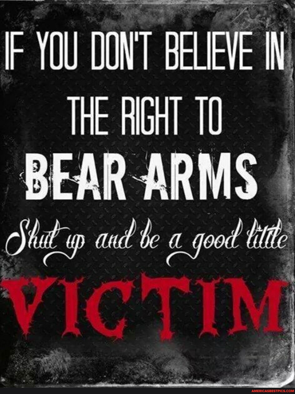 IF YOU OORT BELEVE ThE TD BEAR -ARMS and? ViCTIM - America’s best pics ...