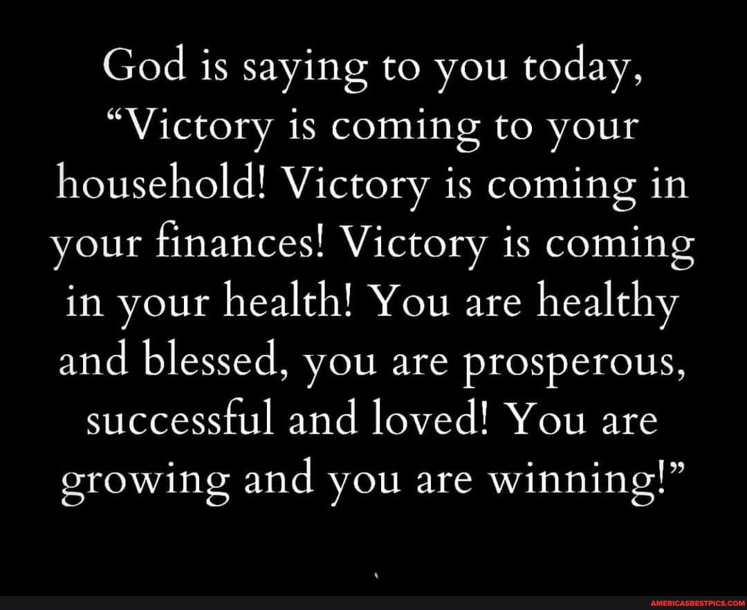 God is saying to you today, "Victory is coming to your household ...
