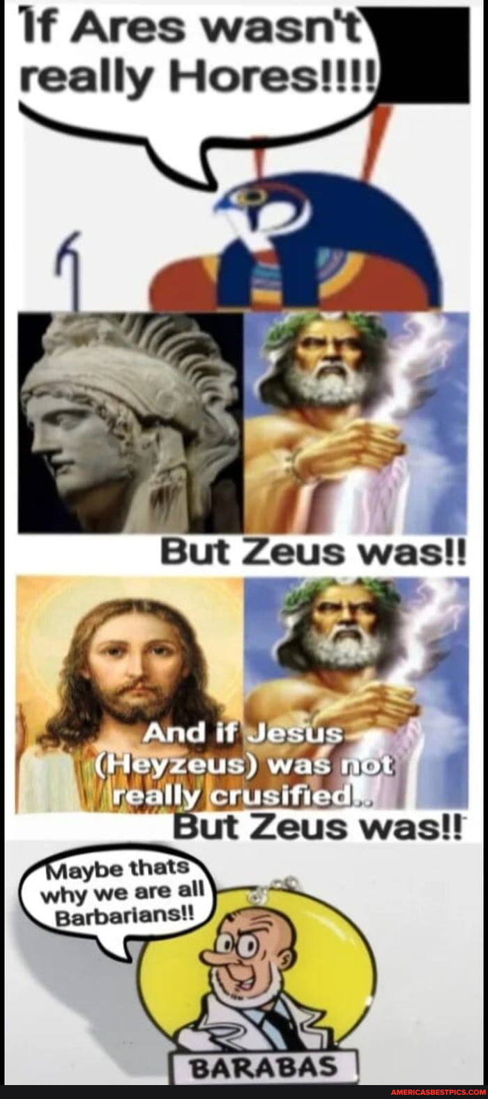 Ares wasn't really Hores!!!! And Zeus (Hey really Zeus we are all ...
