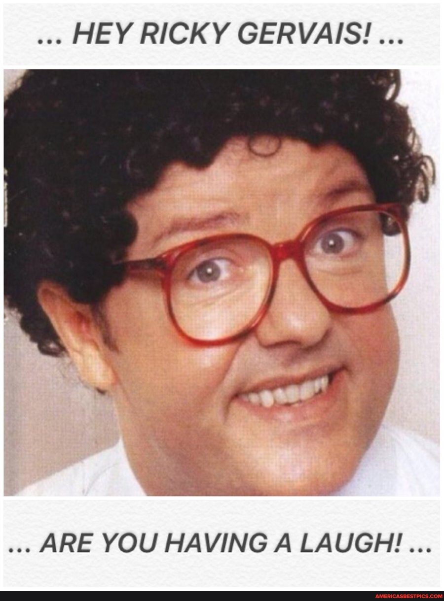 HEY RICKY GERVAIS! ARE YOU HAVING A LAUGH! - America’s best pics and videos