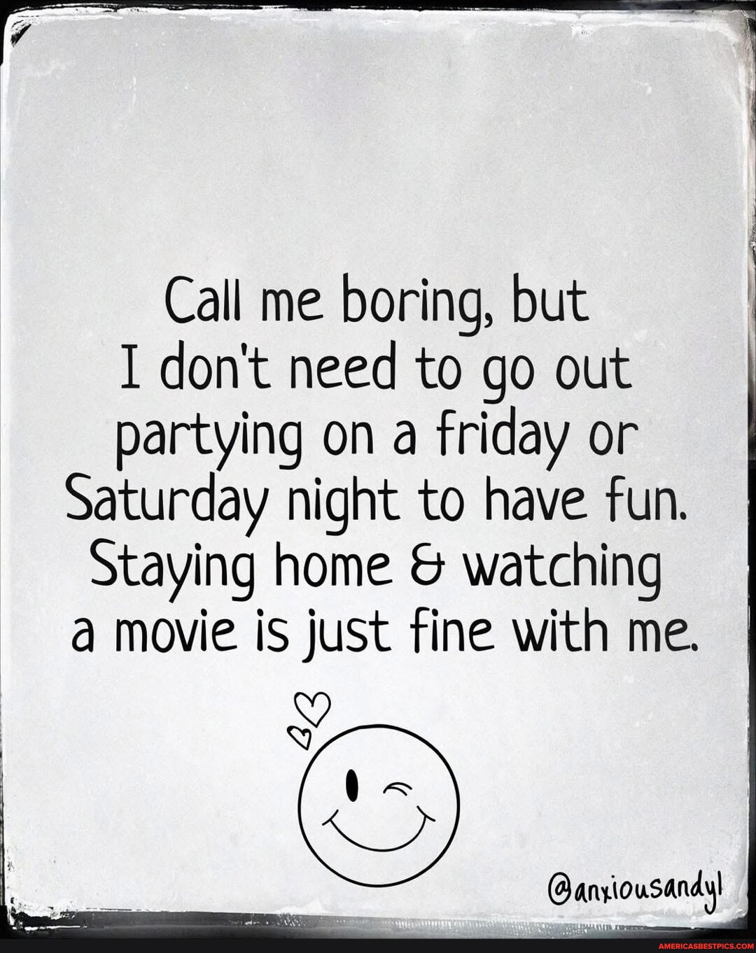 Call me boring, but I I don't need to go out partying on a friday or ...