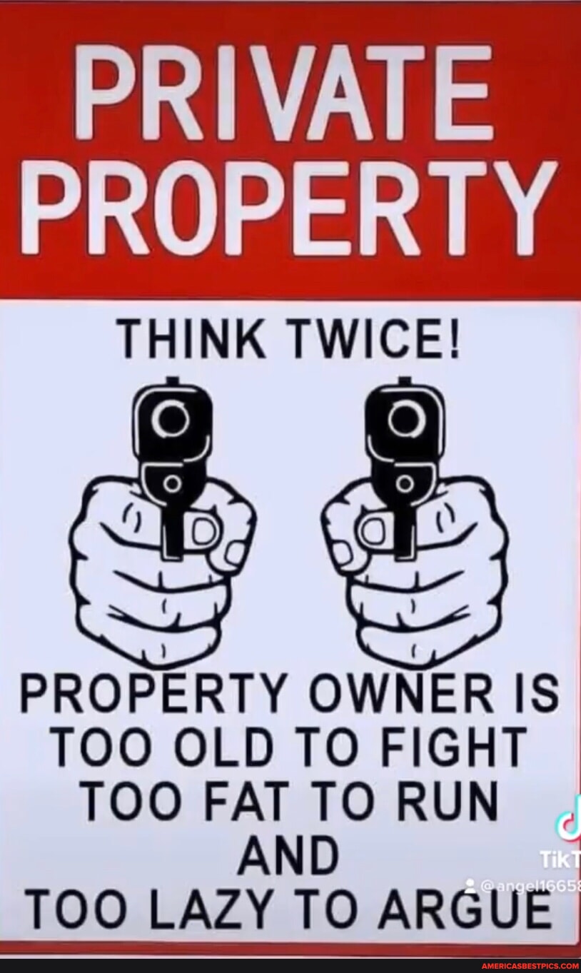 PRIVATE PROPERTY THINK TWICE! PROPERTY OWNER IS TOO OLD TO FIGHT TOO ...